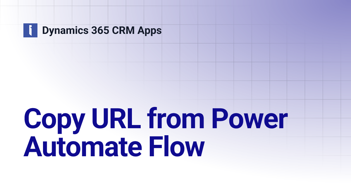 Copy URL from Power Automate Flow | Dynamics 365 CRM Apps